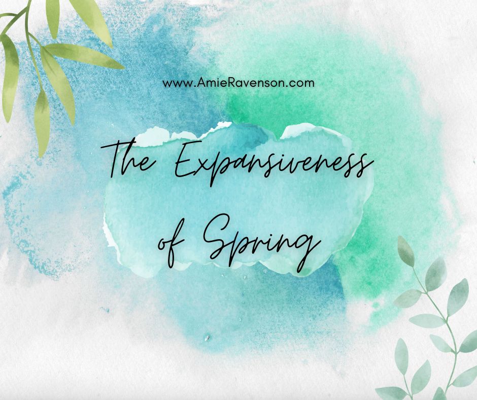 The Expansiveness of Spring - Amie Ravenson
